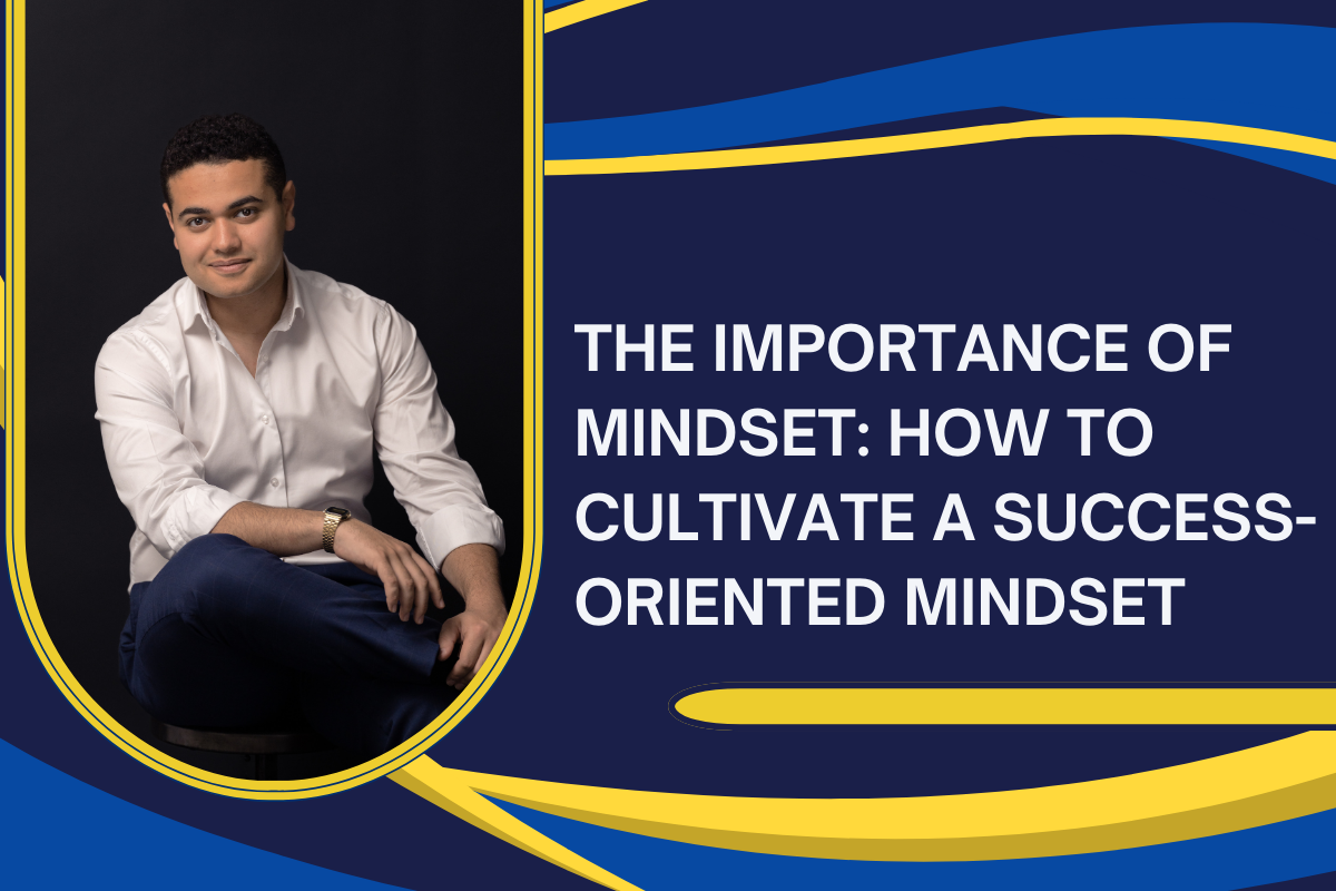 The Importance of Mindset: How to Cultivate a Success-Oriented Mindset